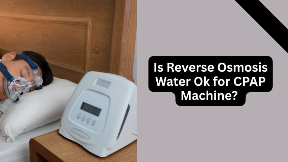 Is RO Water Ok For CPAP Machine? Expert Insights