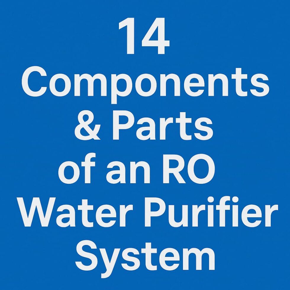 14 Components & Parts Of An RO Water Purifier System - RO System