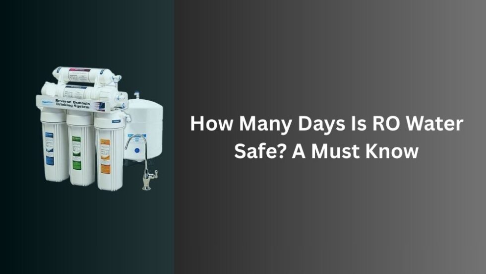 How Many Days Is RO Water Safe? A Must Know - RO System