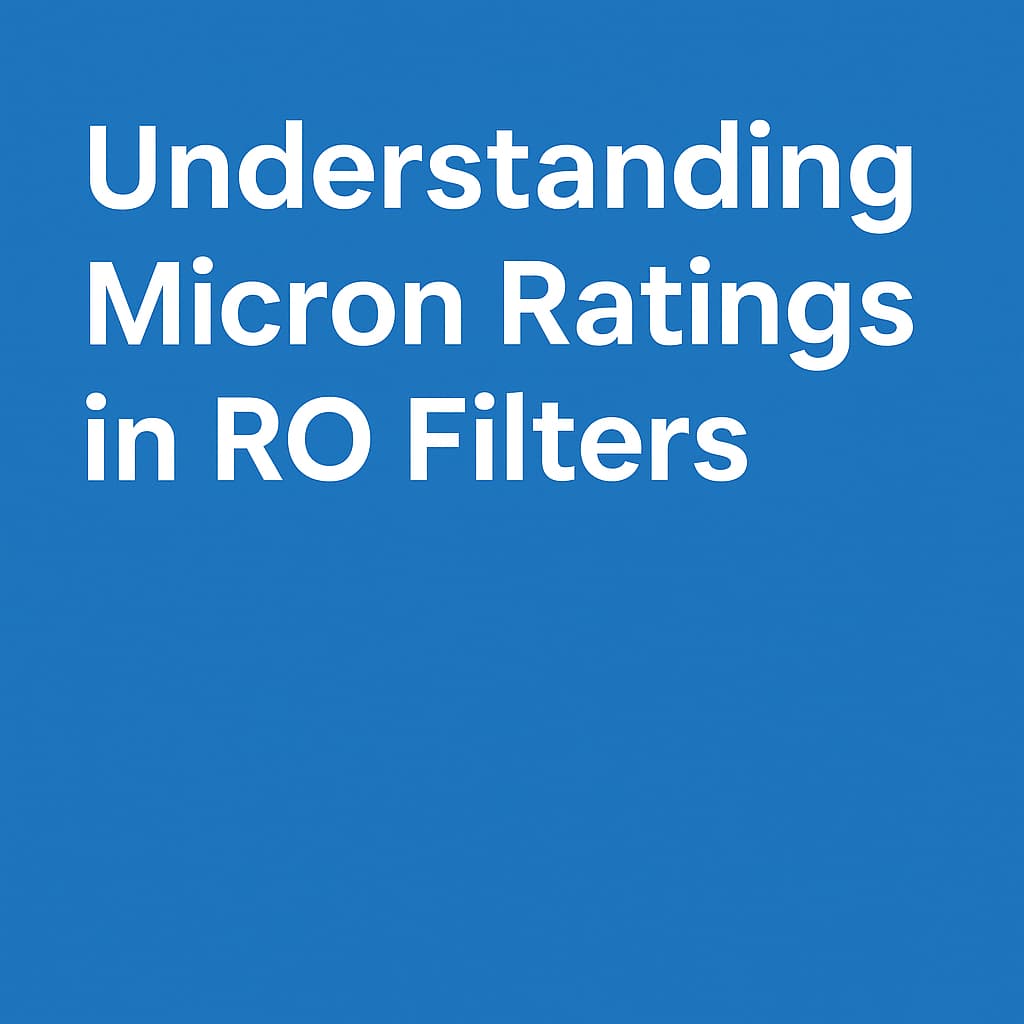 Understanding Micron Ratings In RO Filters - RO System
